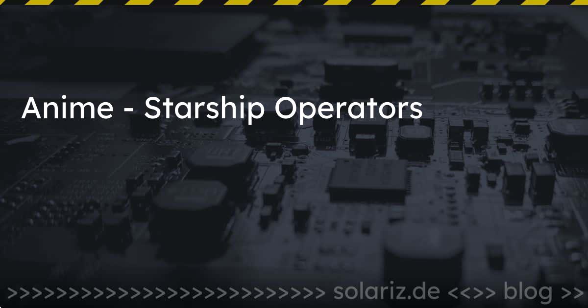Anime - Starship Operators | solariz.de - Tech & Thoughts