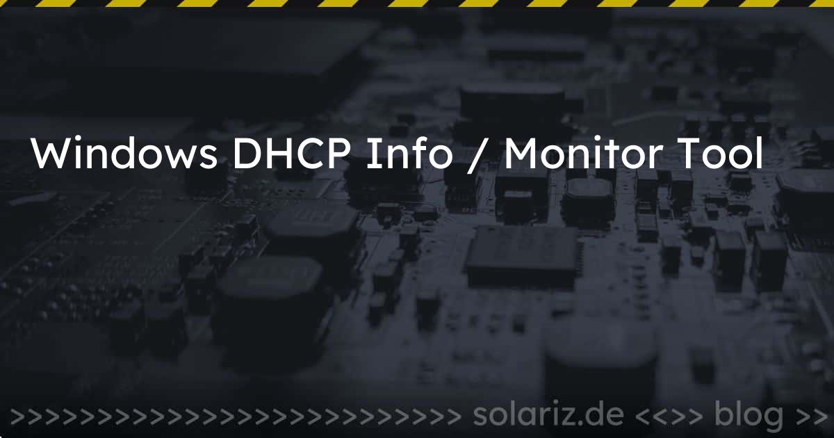 Windows DHCP Info / Monitor Tool | solariz.de - Tech & Thoughts