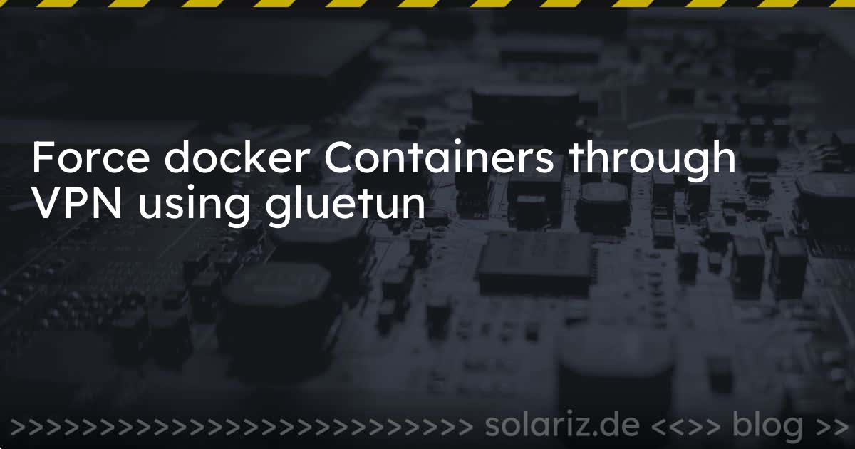 Force docker Containers through VPN using gluetun | solariz.de - Tech ...